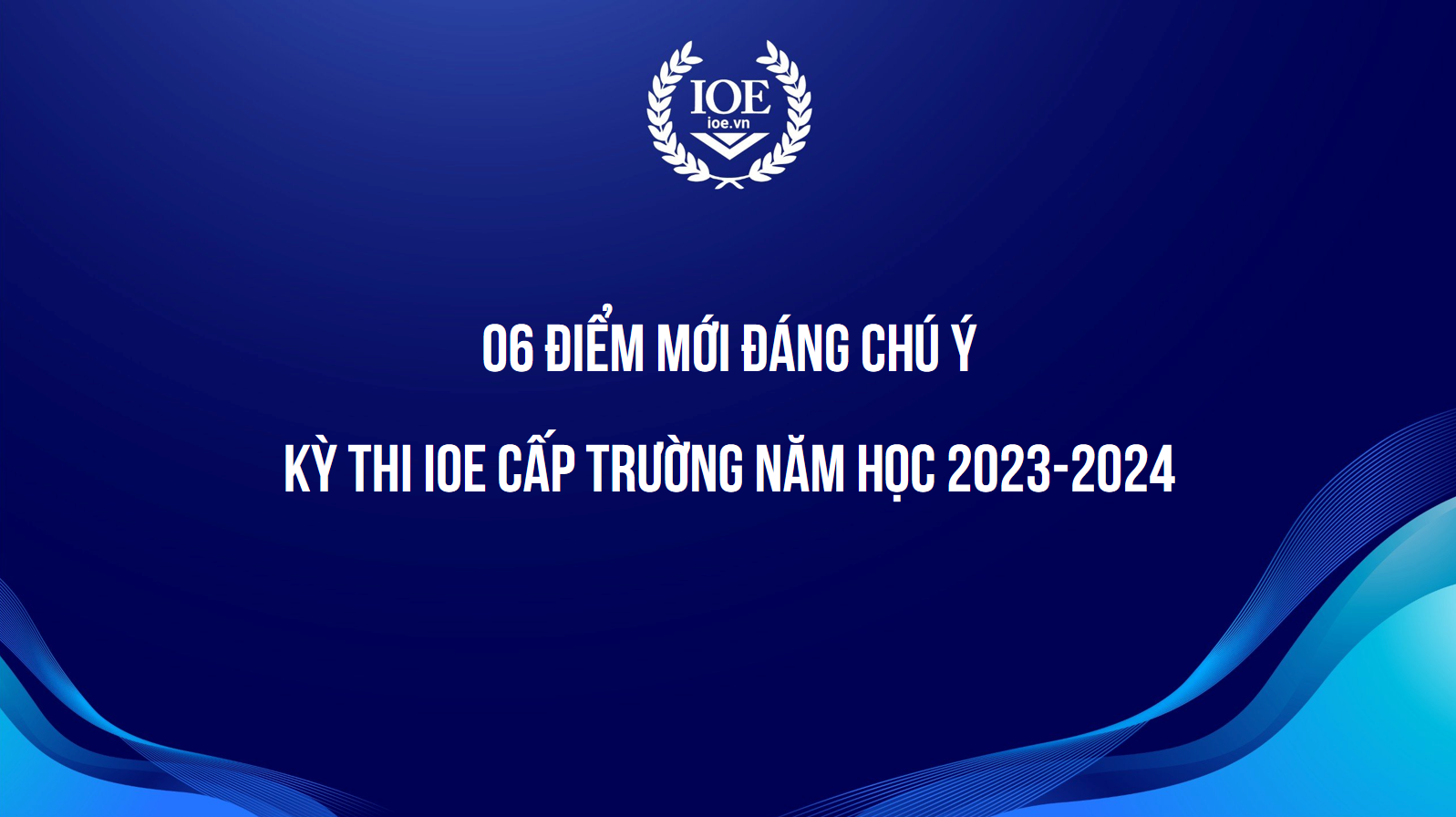 06 điểm mới đáng chú ý về kỳ thi IOE cấp trường năm học 2023-2024
